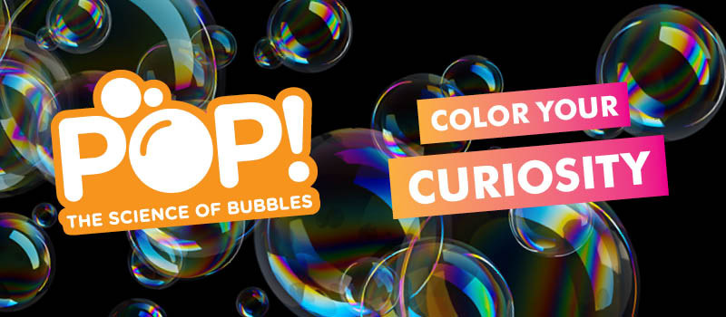 POP! THE SCIENCE OF BUBBLES - Raising Arizona Kids Magazine